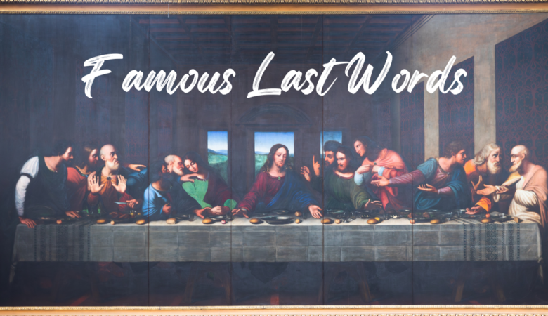 Parting Wisdom: Famous Last Words And Their Timeless Impact - Writing Hood