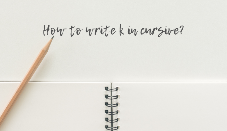 Mastering The Art: Guide On How to Write 'K' In Cursive? - Writing Hood